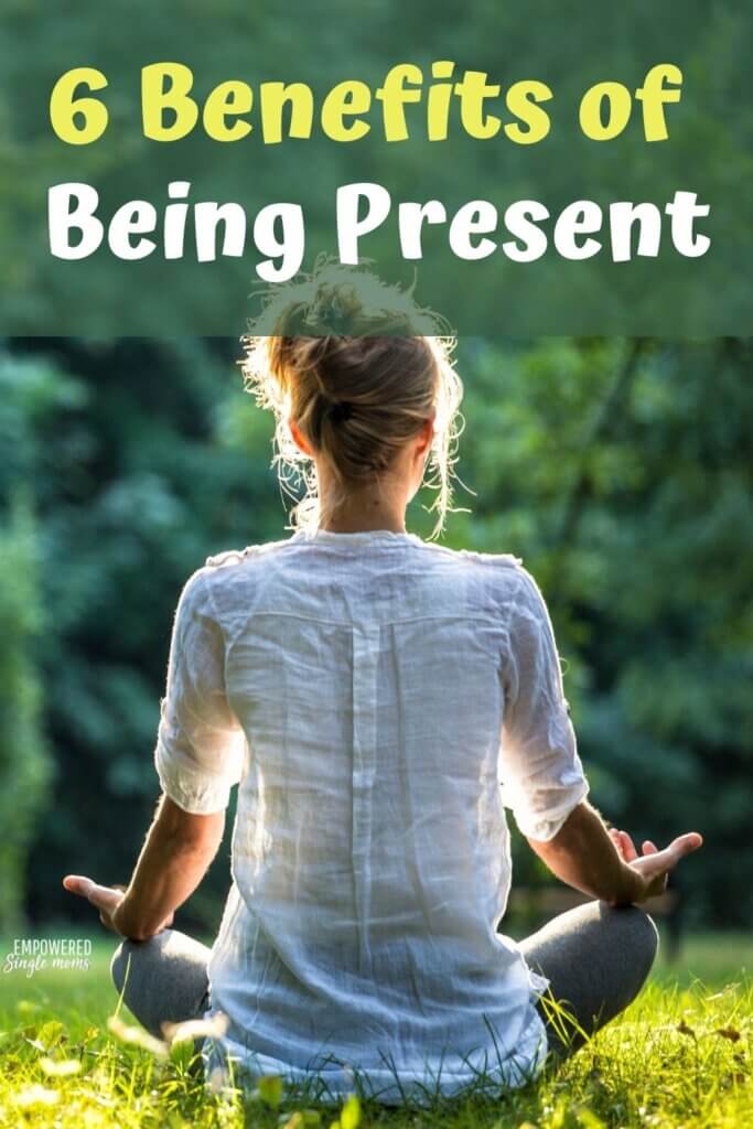 6 Reasons It’s Worth Your Effort to Be Present - Empowered Single Moms