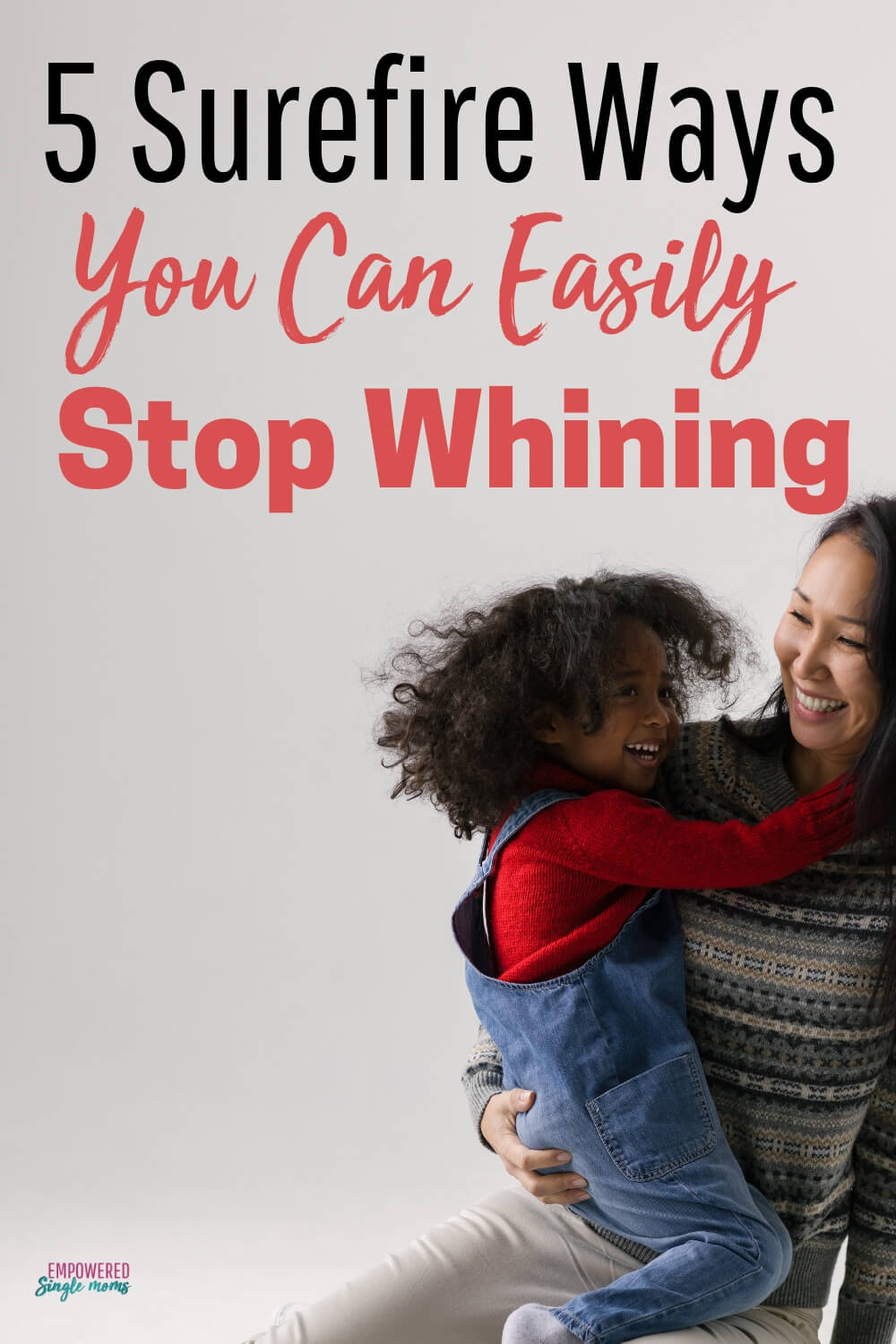 5 Surefire Ways to Stop Whining Now - Empowered Single Moms