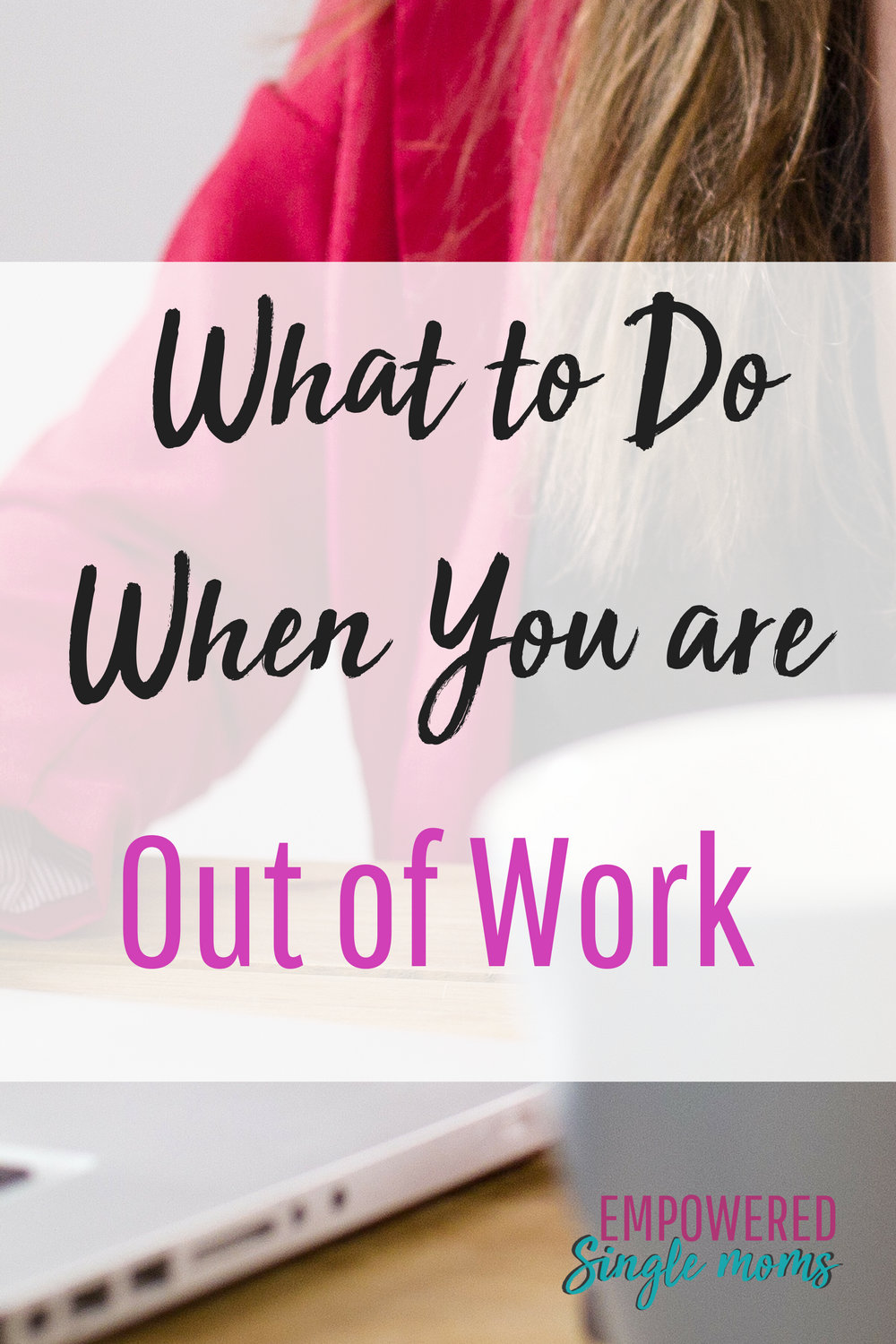 What to Do When You Are Out of Work - Empowered Single Moms