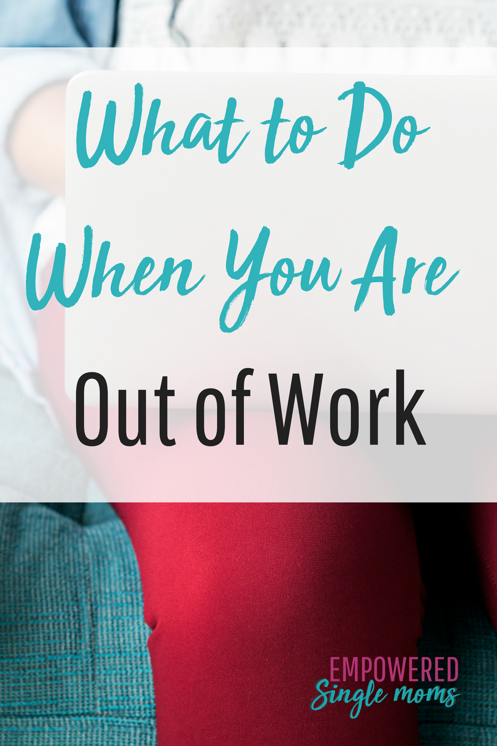What to Do When You Are Out of Work - Empowered Single Moms
