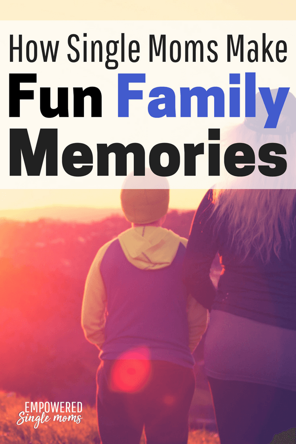 How to Make Happy Family Memories as a Single Mom - Empowered Single Moms