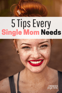 5 Tips Every Single Mom Needs - Empowered Single Moms
