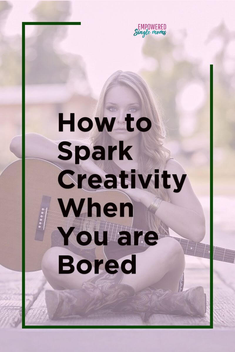 Easy Ways to Spark Creativity When You are Bored - Empowered Single Moms