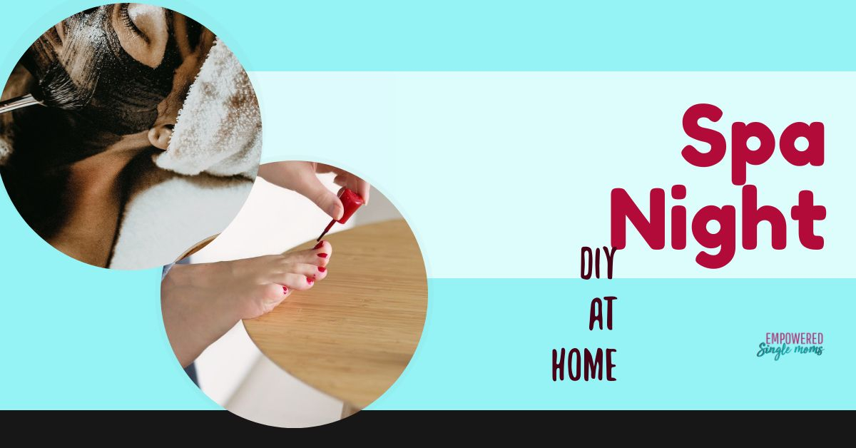How to Have a DIY Spa Night at Home - Empowered Single Moms