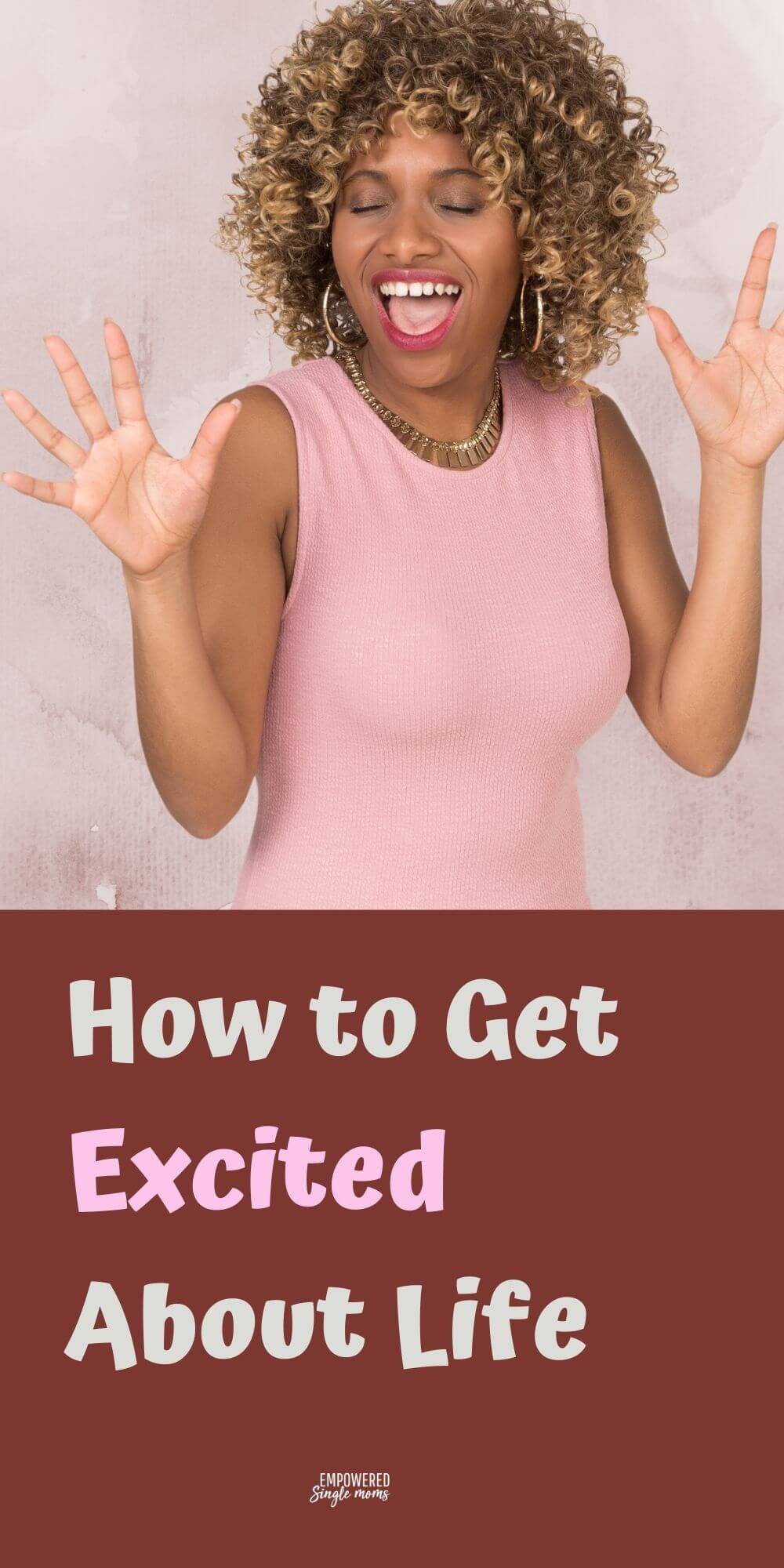 How to Get Excited About Your Life Again - Empowered Single Moms