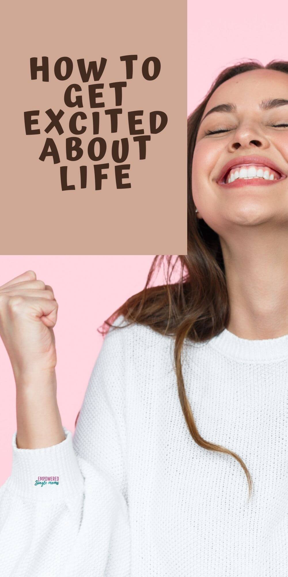 How to Get Excited About Your Life Again - Empowered Single Moms