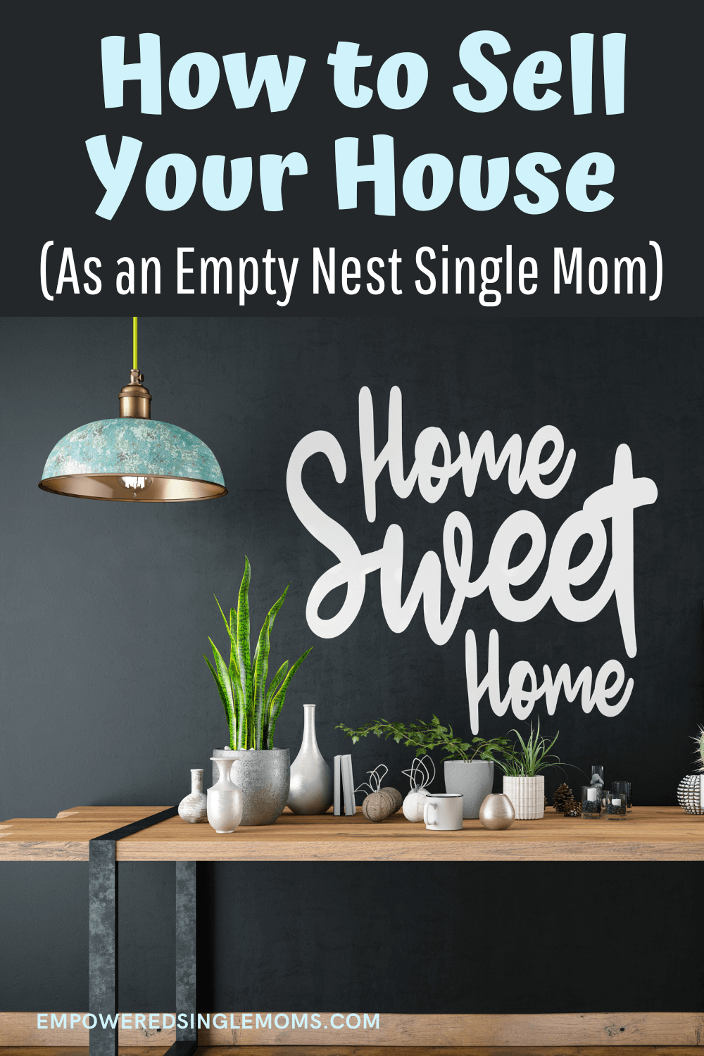 How to Sell Your House (as an Empty Nest Single Mom) - Empowered Single ...